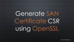 How to generate SSL SAN Certificate CSR using OpenSSL - Firewall Buddy